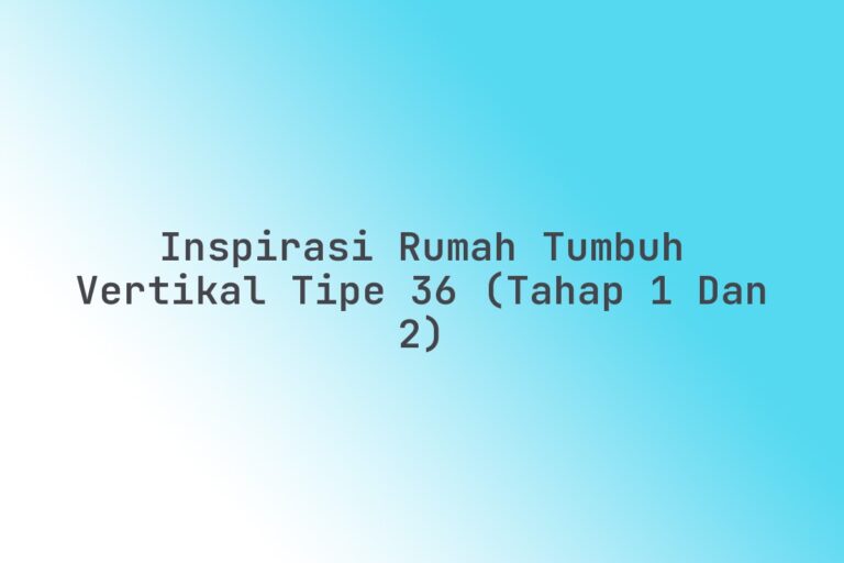 Inspirasi Rumah Tumbuh Vertikal Tipe 36 (Tahap 1 Dan 2)